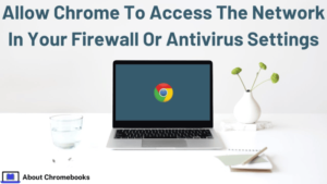 Allow Chrome To Access The Network In Your Firewall Or Antivirus Settings